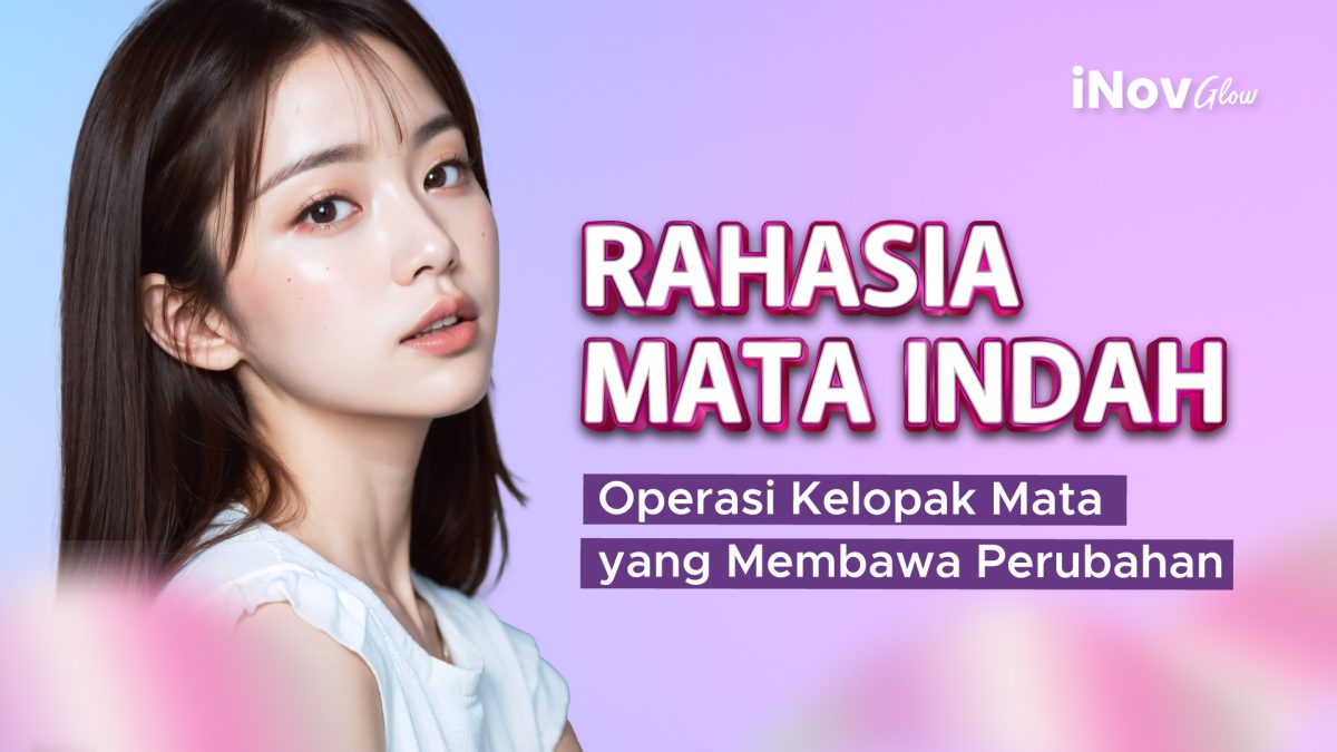 Rahasia Mata Indah: Operasi Kelopak Mata - iNOV GLOW